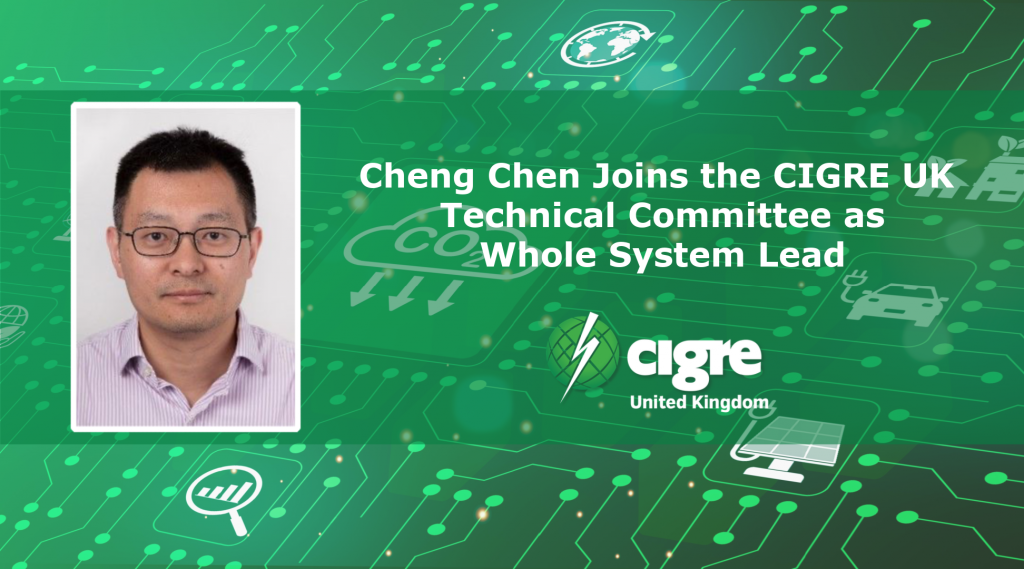 Cheng Chen joins the CIGRE UK Technical Committee as Whole Systems Lead ...